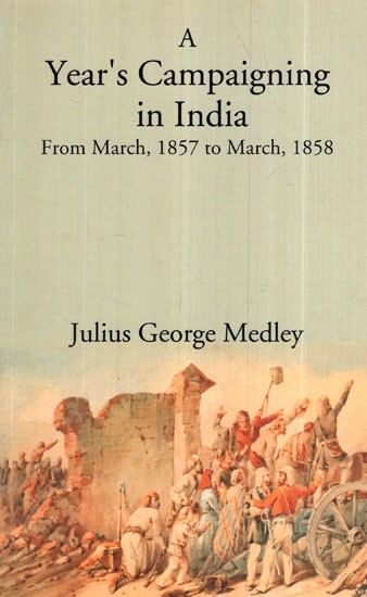 A Year's Campaigning In India: From March, 1857 To March, 1858 | Exotic ...